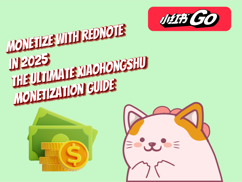 Monetize with Rednote in 2025: The Ultimate Xiaohongshu Monetization Guide - REDnoteGo